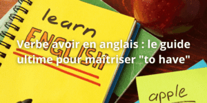 Verbe avoir en anglais : le guide ultime pour maîtriser "to have ...